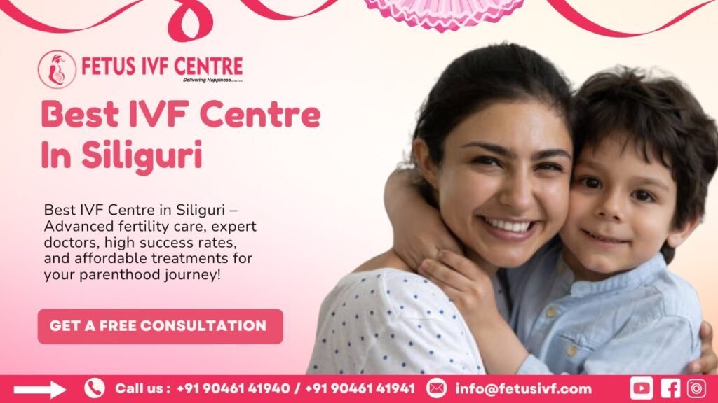 Best IVF Centre in Siliguri 2025 | Expert Fertility Care & Affordable Treatment